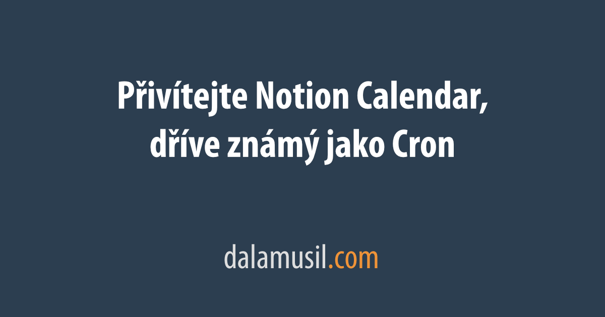 Přivítejte Notion Calendar, dříve známý jako Cron | dalamusil.com